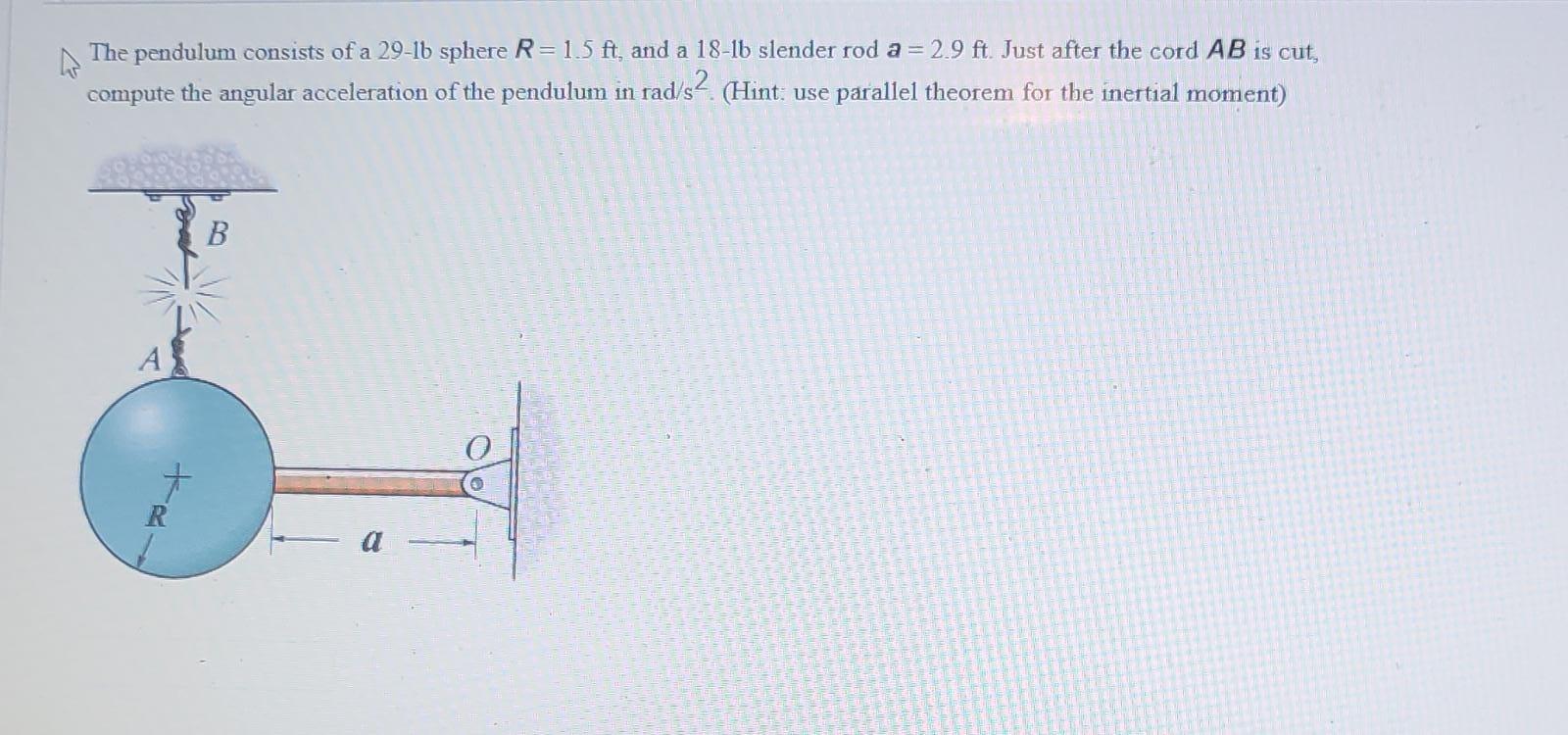 Solved The pendulum consists of a 29−lb sphere R=1.5ft, and | Chegg.com