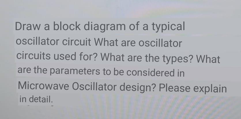 Solved Draw a block diagram of a typical oscillator circuit | Chegg.com