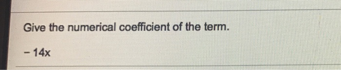 Solved Give the numerical coefficient of the term. -14x | Chegg.com
