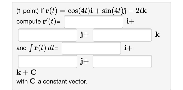 Solved (1 point) If r(t) cos(4t)i sin(4t)j 2tk compute r' | Chegg.com