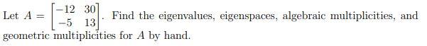Solved Let A=[−12−53013]. Find the eigenvalues, eigenspaces, | Chegg.com
