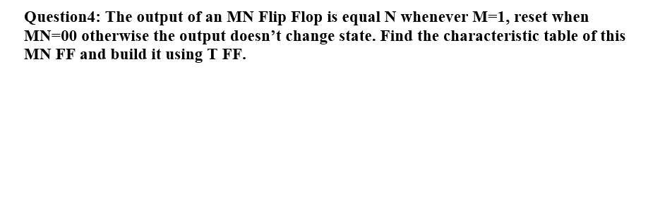Solved Question4: The output of an MN Flip Flop is equal N | Chegg.com