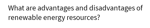 Solved What are advantages and disadvantages of renewable | Chegg.com