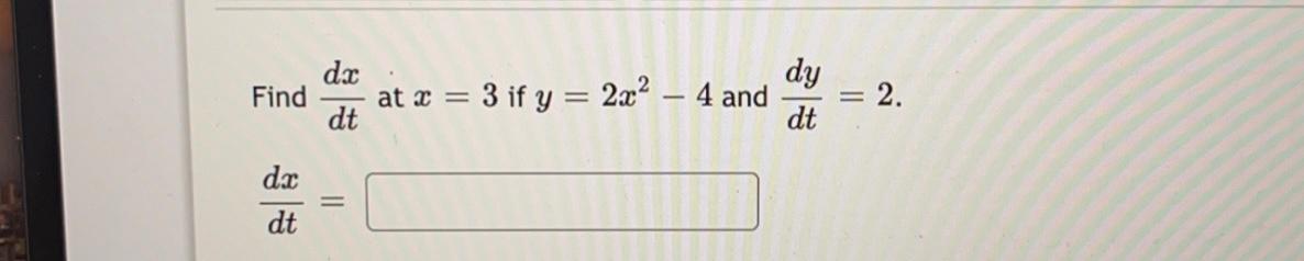 Solved Find dx dy at x = 3 if y = 2x2 – 4 and dt dd = = 2. | Chegg.com