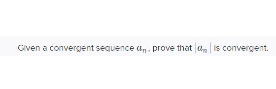 Solved Given a convergent sequence an, prove that an is | Chegg.com