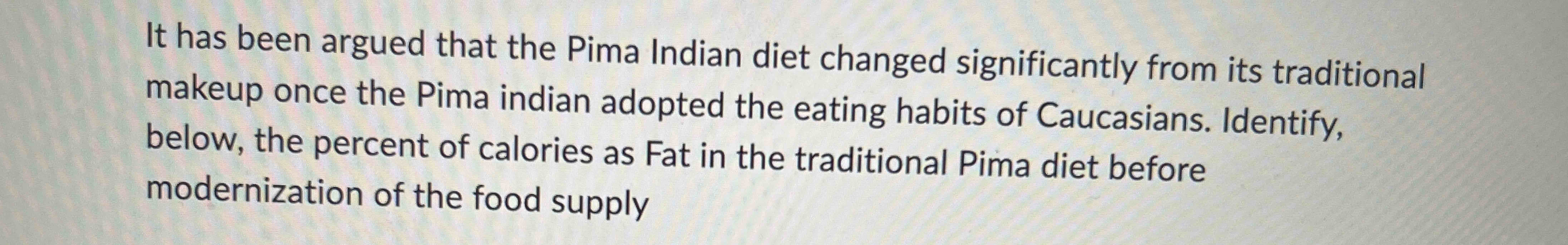 Solved It has been argued that the Pima Indian diet changed | Chegg.com