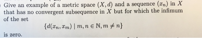 Solved Give an example of a metric space (X, d) and a | Chegg.com
