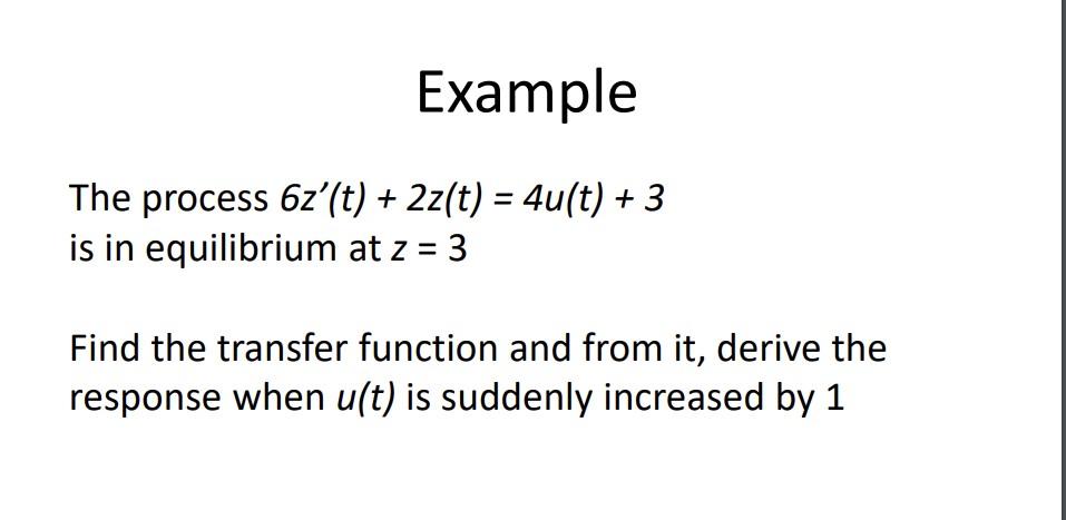 Solved Example The process 6z'(t) + 2z(t) = 4u(t) + 3 is in | Chegg.com