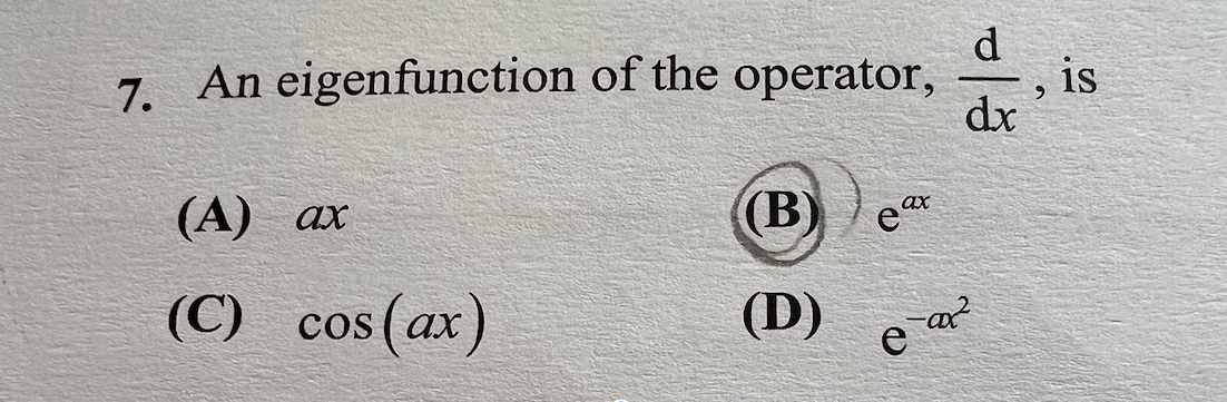 Solved 7. An eigenfunction of the operator, dxd, is (A) ax | Chegg.com
