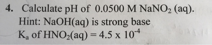 Solved 4. Calculate pH of 0.0500 M NaNO2 (aq). Hint: | Chegg.com