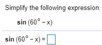 Solved Simplify the following expression. sin (60° - x) sin | Chegg.com