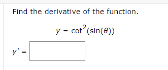 Solved Find the derivative of the function. y=cot2(sin(θ)) | Chegg.com