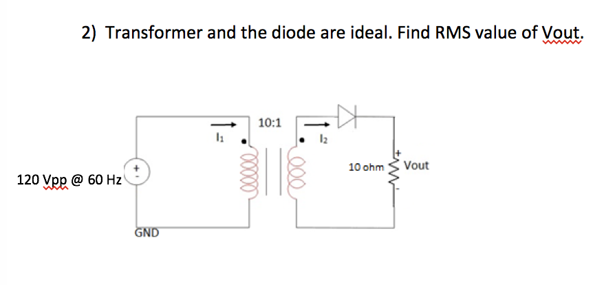 Solved 2) Transformer and the diode are ideal. Find RMS | Chegg.com
