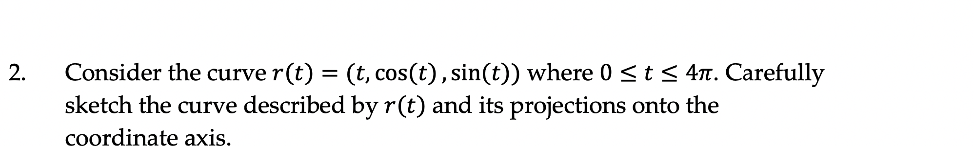 Solved Consider the curve r(t)=(t,cos(t),sin(t)) where | Chegg.com