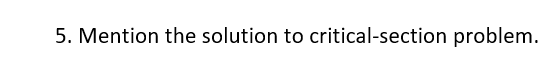 Solved 5. ﻿Mention the solution to critical-section problem. | Chegg.com