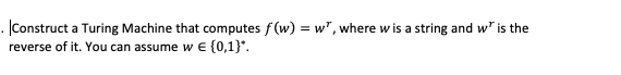 Solved Construct a Turing Machine that computes f (w) = w", | Chegg.com
