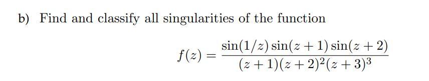 Solved b) Find and classify all singularities of the | Chegg.com