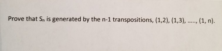 Solved Prove that Sn is generated by the n-1 transpositions, | Chegg.com