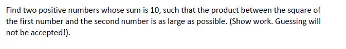 Solved Find two positive numbers whose sum is 10, such that | Chegg.com