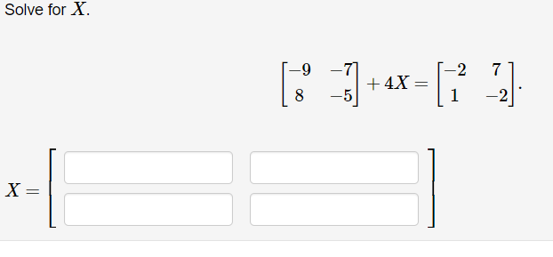 Solved Solve for X. [−98−7−5]+4X=[−217−2] X=[1] | Chegg.com