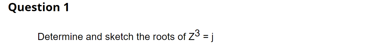 Solved Question 1 Determine and sketch the roots of z3 = j | Chegg.com
