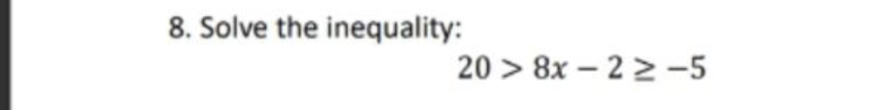 Solved Solve the inequality:20>8x-2≥-5 | Chegg.com
