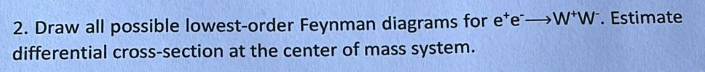 Solved 2. Draw all possible lowest-order Feynman diagrams | Chegg.com