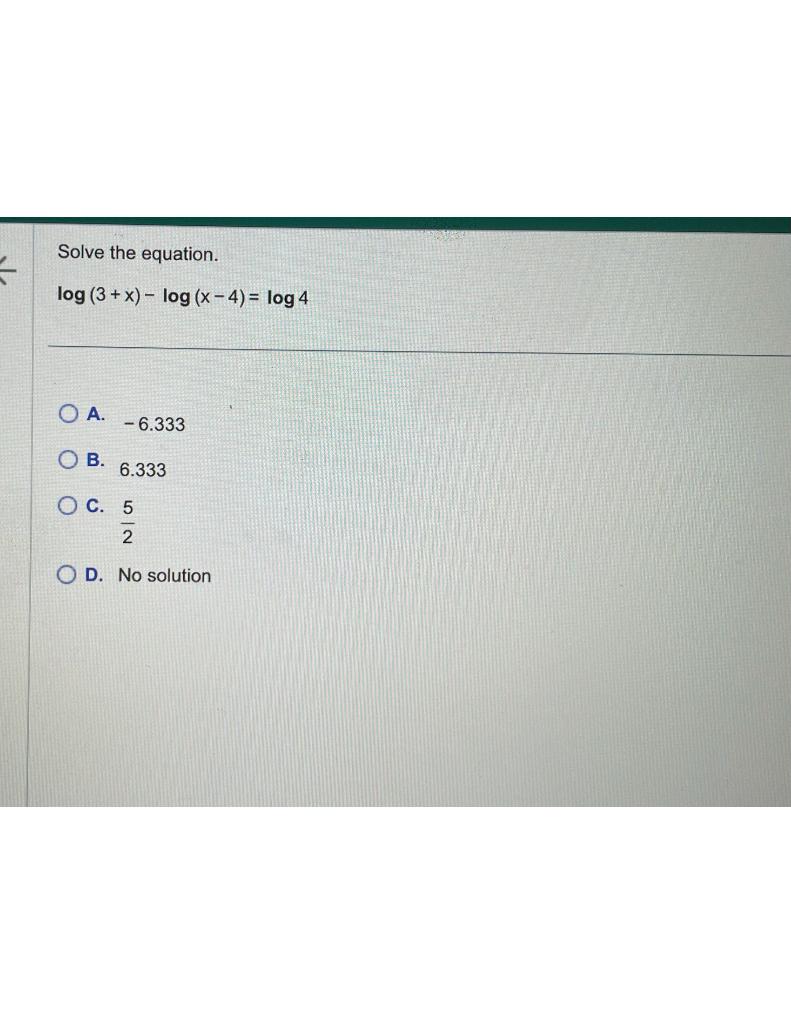 Solved Solve the equation. log(3+x)−log(x−4)=log4 A. −6.333 | Chegg.com