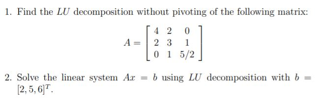 Solved 1. Find the LU decomposition without pivoting of the | Chegg.com