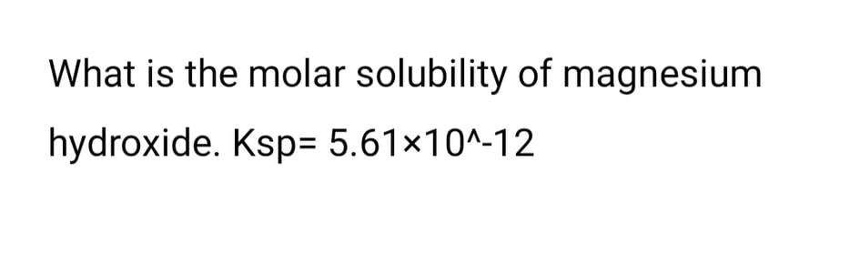 Solved What is the molar solubility of magnesium hydroxide. | Chegg.com