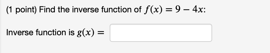 Solved (1 point) Find the inverse function of f(x) = 9 – 4x: | Chegg.com