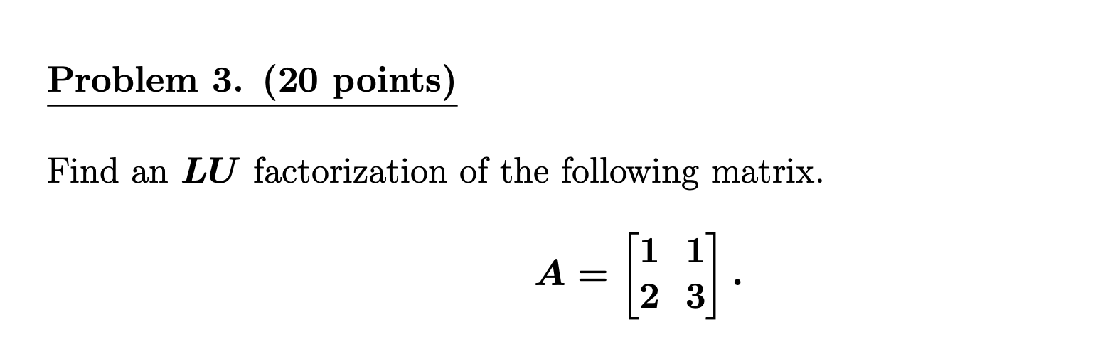 Solved Problem 3. (20 points) Find an LU factorization of | Chegg.com