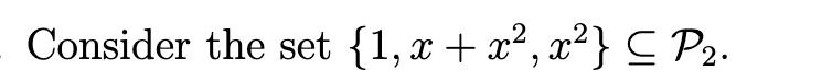 Solved Consider the set {1,x+x2,x2}⊆P2.(4 points) Show that | Chegg.com