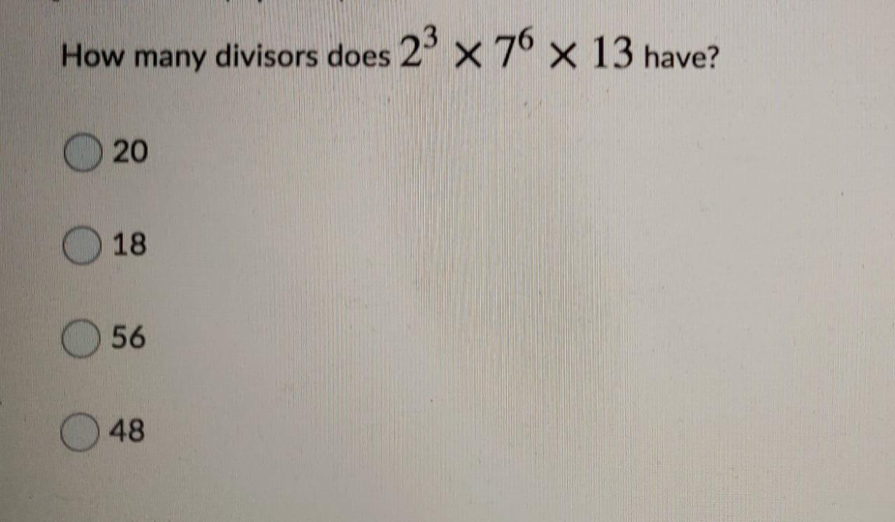 Solved How many divisors does 23 x 76 x 13 have? 20 18 56 48 | Chegg.com