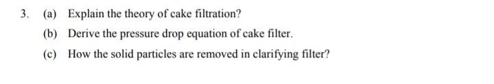 Solved 3. (a) Explain the theory of cake filtration? (b) | Chegg.com