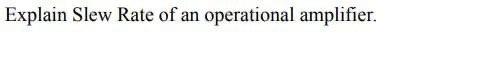 Solved Explain Slew Rate of an operational amplifier. | Chegg.com
