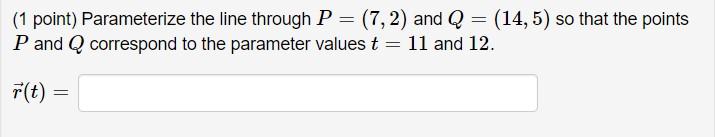 Solved ( 1 point) Parameterize the line through P=(7,2) and | Chegg.com