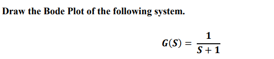 Solved Draw the Bode Plot of the following system. G(S) 1 S | Chegg.com