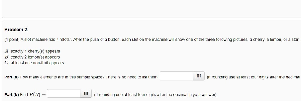 Solved Problem 2 (1 point) A slot machine has 4 "slots". | Chegg.com