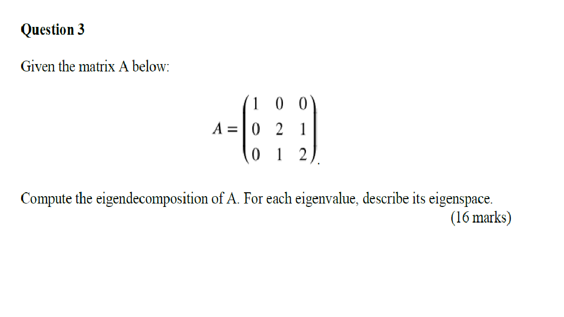 Solved Question 3 Given the matrix A below: 1 0 0 A=0 2 1 0 | Chegg.com