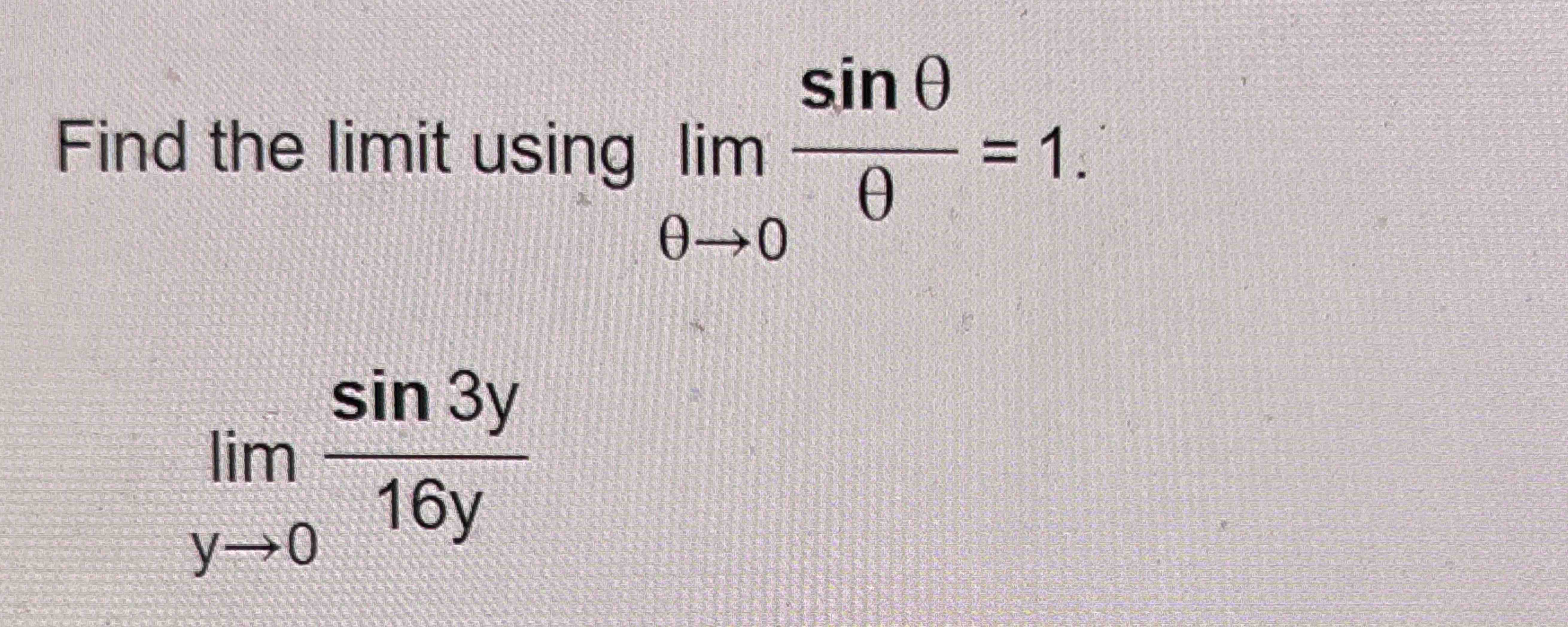 Solved Find the limit using limθ→0sinθθ=1limy→0sin3y16y | Chegg.com