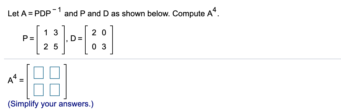 Solved Let A = PDP and P and D as shown below. Compute A4. 1 | Chegg.com
