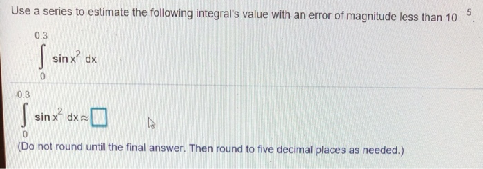 Solved Use a series to estimate the following integral's | Chegg.com