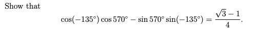 Solved Show that cos(−135∘)cos570∘−sin570∘sin(−135∘)=43−1 | Chegg.com