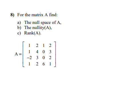 Solved 8) For the matrix A find: a) The null space of A, b) | Chegg.com