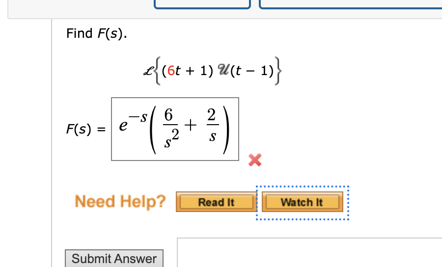 Solved Find F(s).L{(6t+1)U(t-1)}F(s)=e-s(6s2+2s)Need Help? | Chegg.com