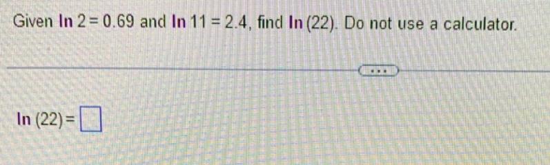 Solved Given ln2=0.69 and ln11=2.4, find ln(22). Do not use | Chegg.com