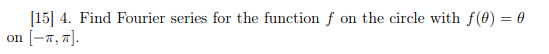 Solved [15] 4. Find Fourier series for the function f on the | Chegg.com