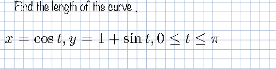 Solved Find the length of the curve.x=cost,y=1+sint,0≤t≤π | Chegg.com