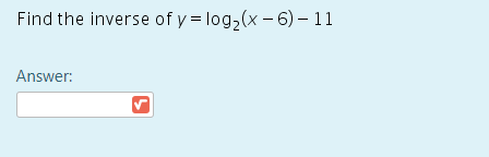 Solved Find the inverse of y = log2 (x-6) – 11 Answer: | Chegg.com